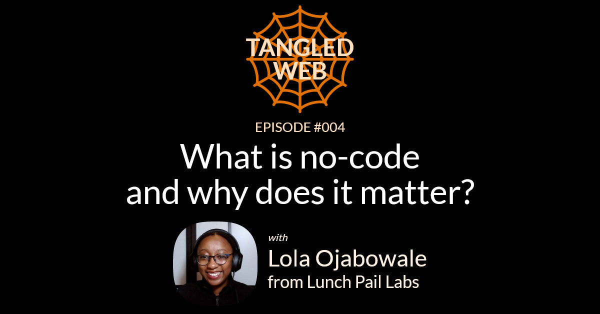 Tangled Web Channel #004 - What is no-code and why does it matter?